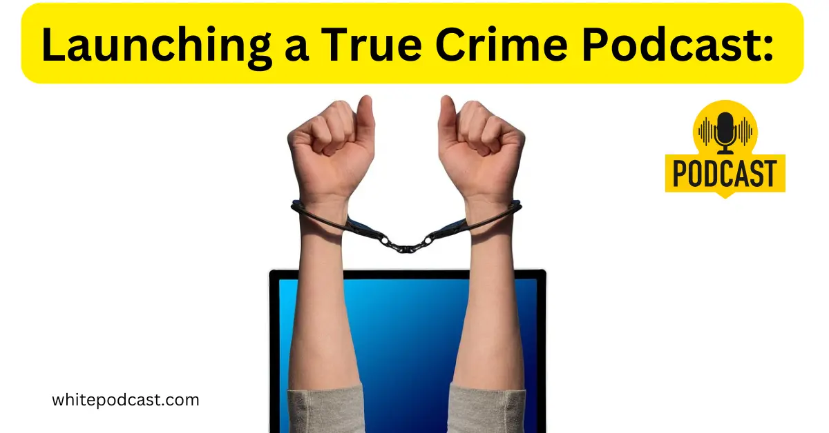 Launching a True Crime Podcast: Essential Tips for Beginners