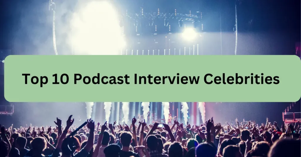 Top 10 Podcast Celebrities Interview You Need to know