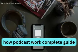how podcast work complete guide pros & cons of podcast